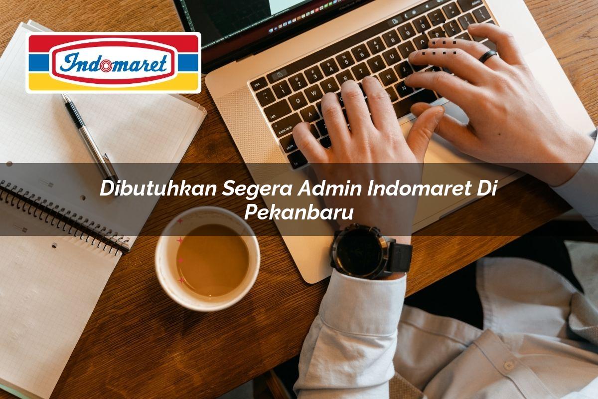 Dibutuhkan Segera Admin Indomaret di Pekanbaru Tahun 2025 | Ayo24
