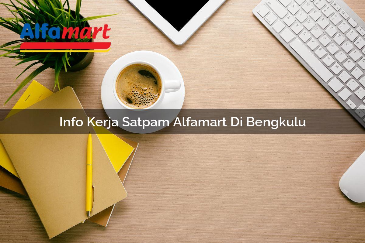 Info Kerja Satpam Alfamart di Bengkulu Tahun 2025 | Ayo24