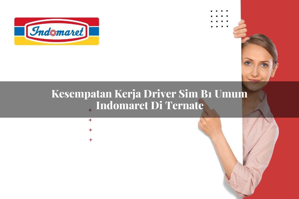 Kesempatan Kerja Driver SIM B1 Umum Indomaret di Ternate Tahun 2025 | Ayo24