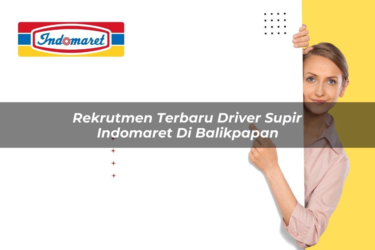 Rekrutmen Terbaru Driver / Supir Indomaret di Balikpapan Tahun 2025 | Ayo24