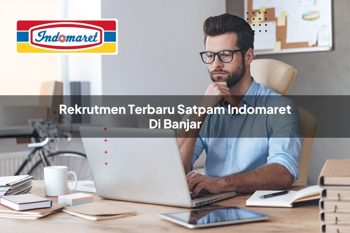 Rekrutmen Terbaru Satpam Indomaret di Banjar Tahun 2025 | Ayo24